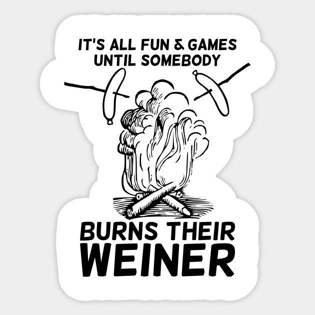 Its All Fun And Game Until Somebody Burns Their Weiner T Shirt